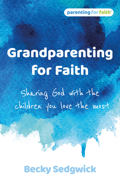 Grandparenting for Faith: Sharing God with the children you love the m ...