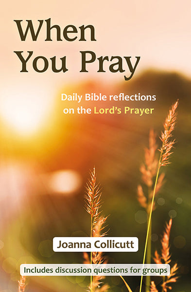 When You Pray: Daily Bible reflections on the Lord's Prayer – BRFonline